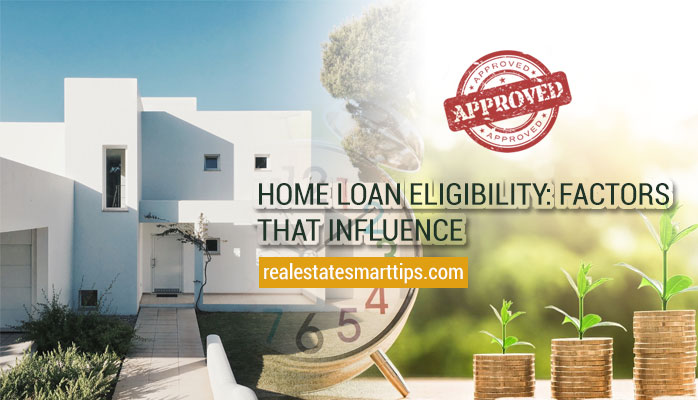 Home Loan Eligibility: Factors That Influence - Real Estate Smart Tips