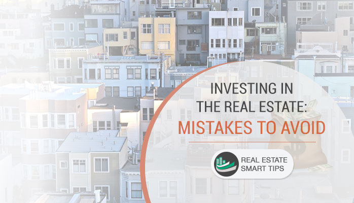 Investing in the Real Estate: Mistakes to Avoid - Real Estate Smart Tips